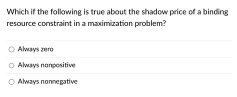 Solved Which If The Following Is True About The Shadow Price
