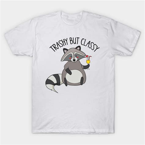 Trashy But Classy Funny Cute Sassy Raccoon Trash Panda T Shirt Teepublic
