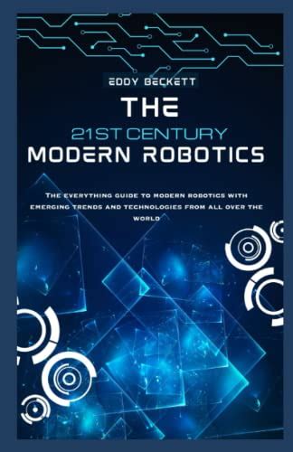 The 21st Century Modern Robotics The Everything Guide To Modern