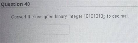 Solved Question 40 Convert The Unsigned Binary Integer
