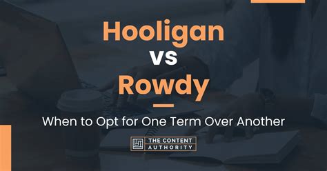 Hooligan Vs Rowdy When To Opt For One Term Over Another