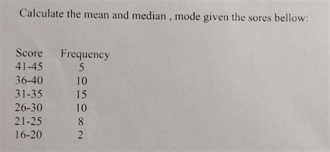 Calculate the mean and median mode given the | StudyX