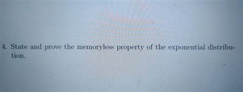 Solved 4 State And Prove The Memoryless Property Of The