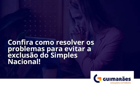 Confira Como Resolver Os Problemas Para Evitar A Exclusão Do Simples