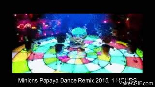 Minions Papaya Dance Remix 2015 1 Hours On Make A 