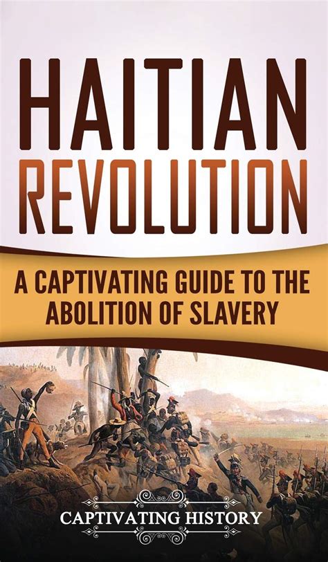 Haitian Revolution A Captivating Guide To The Abolition