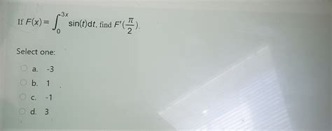 Solved If F x 03xsin t dt find F 2π Select one a 3 Chegg com