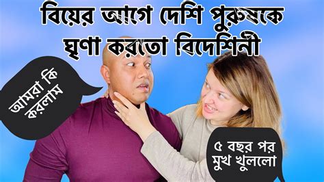 কেন বিদেশিনী বিয়ের আগে দেশি পুরুষকে ঘৃণা করতো ৫ বছর পর মুখ খুললো Ii