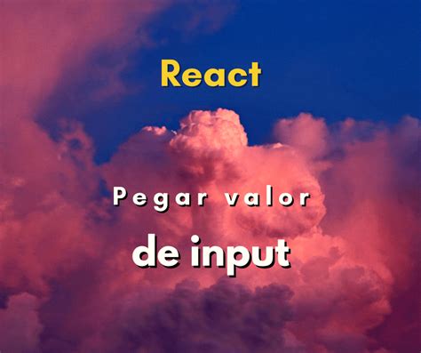 Como Pegar Valor De Input No React Js Hora De Codar