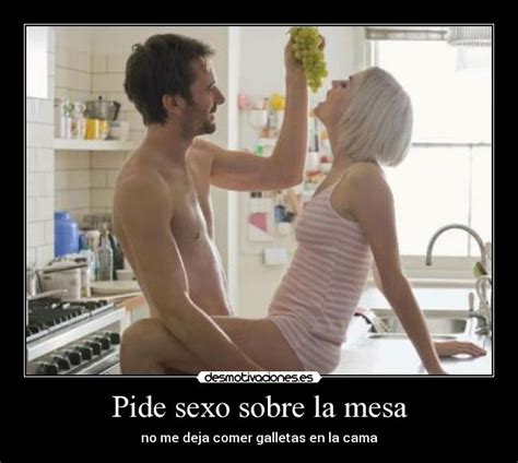 Pide Sexo Sobre La Mesa Desmotivaciones