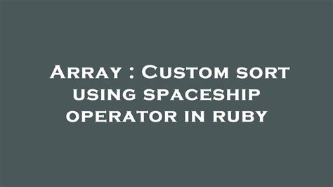 Array Custom Sort Using Spaceship Operator In Ruby Youtube