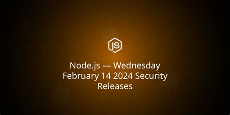Nodejs — Wednesday February 14 2024 Security Releases