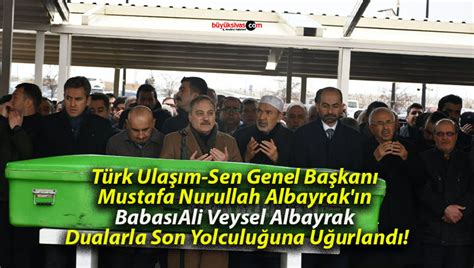 Türk Ulaşım Sen Genel Başkanı Mustafa Nurullah Albayrakın Babası Ali Veysel Albayrak Dualarla