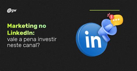 Marketing No Linkedin Vale A Pena Investir Neste Canal Gerenteweb