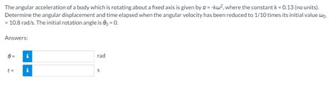 Solved The Angular Acceleration Of A Body Which Is Rotating Chegg