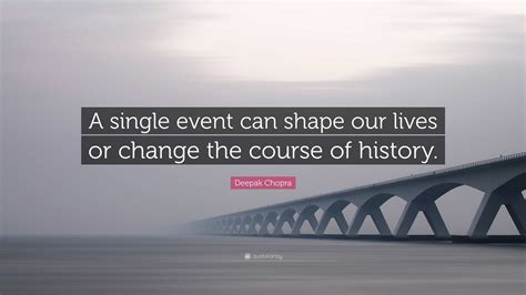 Deepak Chopra Quote A Single Event Can Shape Our Lives Or Change The