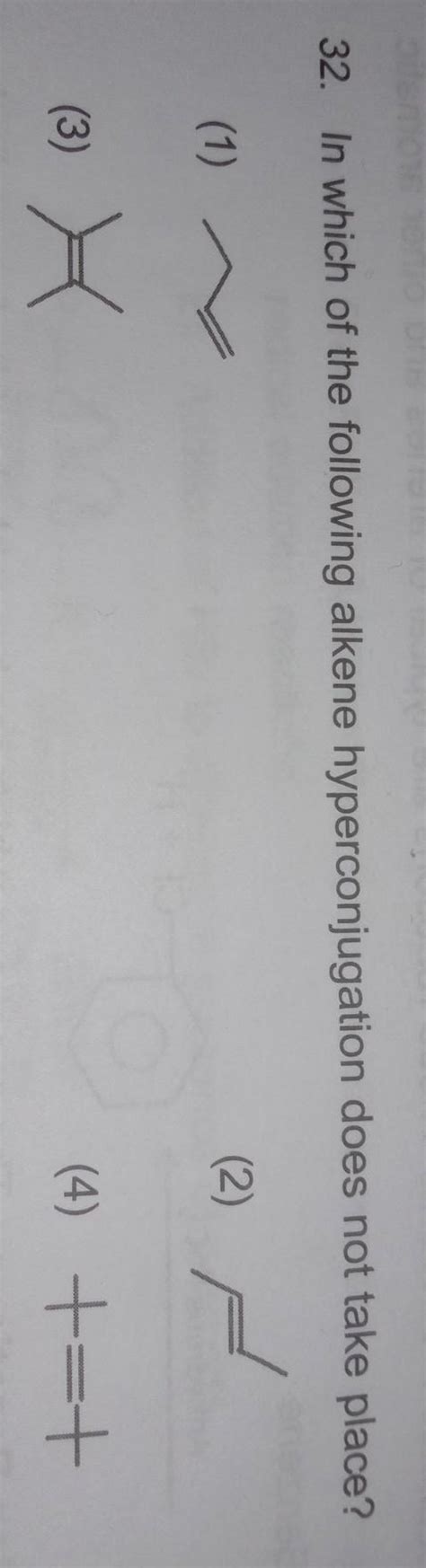 In Which Of The Following Alkene Hyperconjugation Does Not Take Place کے 1 2 3 4