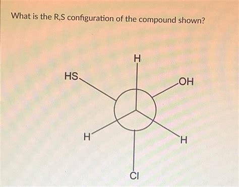 Solved What Is The R S Configuration Of The Compound Shown Chegg
