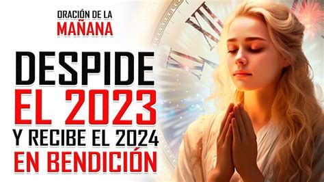 🔥oracion De La MaÑana 🙏 OraciÓn Para Despedir El AÑo 2023 Y Darle La