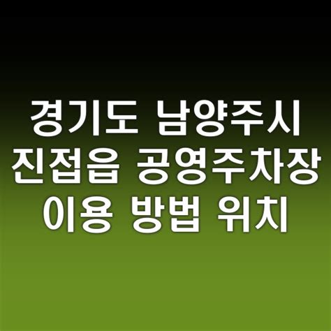 경기도 남양주시 진접읍 공영주차장 이용 방법 위치 찾기