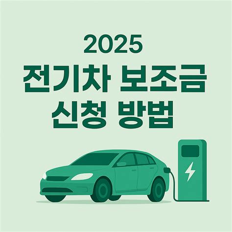 전기차 보조금 신청 방법 처음부터 끝까지 자세히 알려드립니다 2025년 기준
