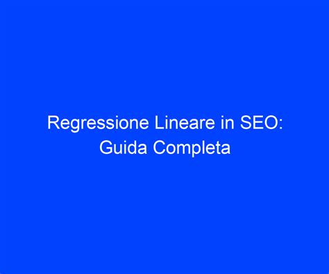 Regressione Lineare In Seo Guida Completa