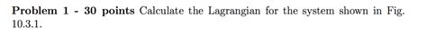 Solved Problem 1 30 Points Calculate The Lagrangian For