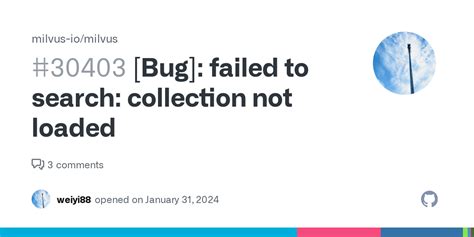 Bug Failed To Search Collection Not Loaded Issue 30403 Milvus