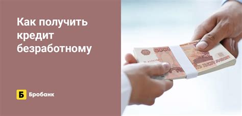 Как получить кредит безработному ответы экспертов на Бробанк