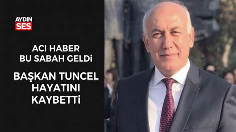 Söke Belediye Başkanı Levent Tuncel Hayatını Kaybetti Aydın Ses Gazetesi Aydın Son Dakika