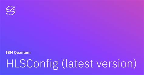 Hlsconfig Latest Version Ibm Quantum Documentation