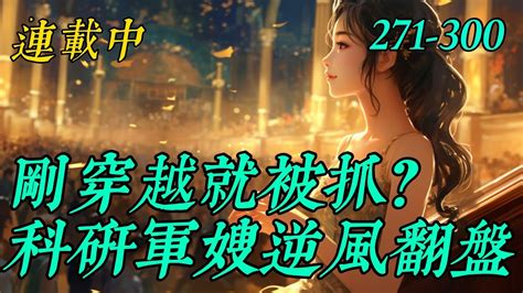 连载中《刚穿越就被抓？科研军嫂逆风翻盘》271 300星际天才发明家，意外重生到夏洲历一九七五年，睁眼就在审讯室，情势十分危急，眼看就要被判