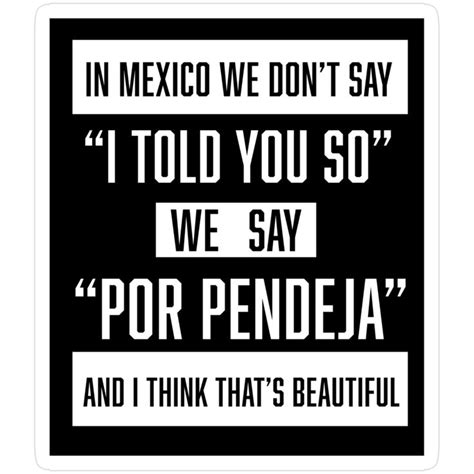 In Mexico We Dont Say I Told You So Sticker Mexican Quotes Funny