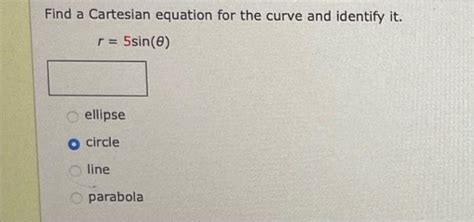 Solved Find A Cartesian Equation For The Curve And Identify Chegg