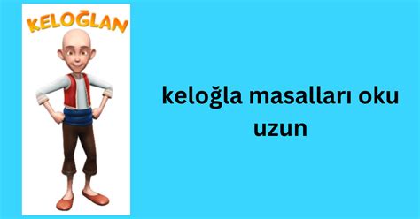 Keloğlan Masalları oku uzun ve Büyülü Hikayeler