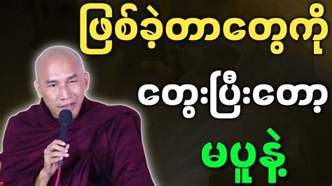 သစ္စာရွှေစည်ဆရာတော် ဟောကြားအပ်သော ဖြစ်ခဲ့တာတွေကို တွေးပြီးတော့ မပူနဲ့