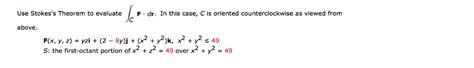 Solved Use Stokes S Theorem To Evaluate Integral C F Midd Chegg Com