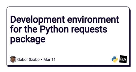 development environment for the python requests package r devto