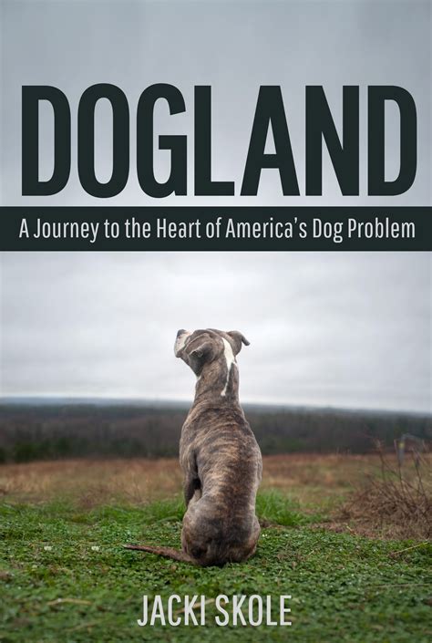 Dogland: A Journey to the Heart of America’s Dog Problem by Jacki Skole