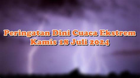 Peringatan Dini Cuaca Ekstrem Kamis Juli Info BMKG WIlayah Yang Harus Waspada