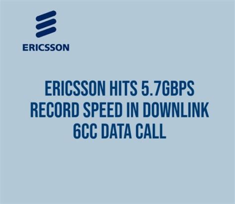 Ericsson Achieves 57 Gbps In 5g Dl Speeds With Worlds First 6cc Data Call