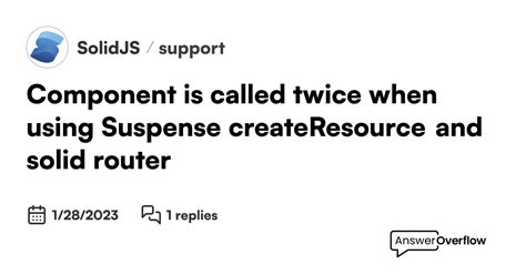 Component Is Called Twice When Using Suspense Createresource And Solid Router Solidjs
