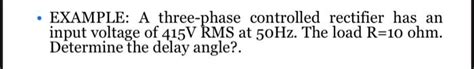 Example A Three Phase Controlled Rectifier Has An Input Voltage Of 415v Rms At 50hz The Load R