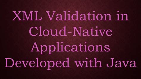 Xml Validation In Cloud Native Applications Developed With Java Youtube