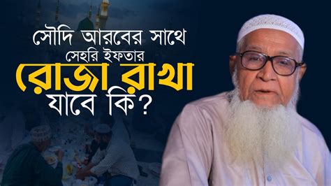 সৌদি আরবের সাথে রোজা পালন করা যাবে কি আল্লামা লুৎফর রহমান সৌদি আরবের সাথে রোজা পালন করা যাবে