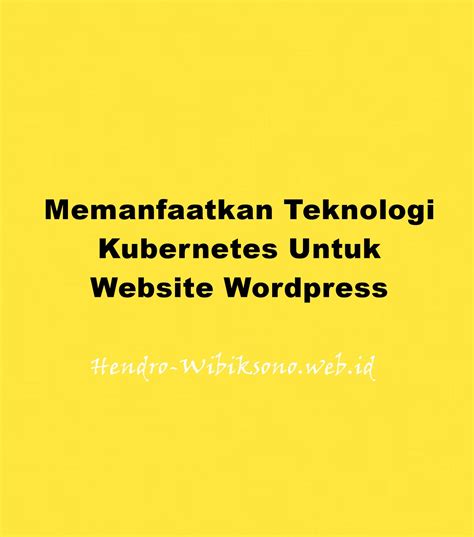 Memanfaatkan Teknologi Kubernetes Untuk Website Wordpress