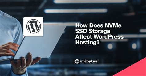 How Does NVMe SSD Storage Affect WordPress Hosting Exabytes Blog