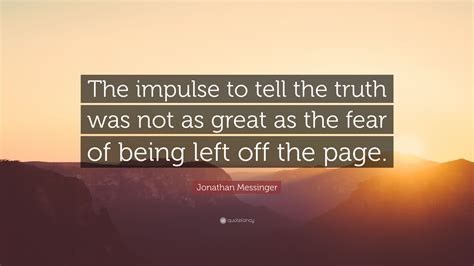 Jonathan Messinger Quote The Impulse To Tell The Truth Was Not As