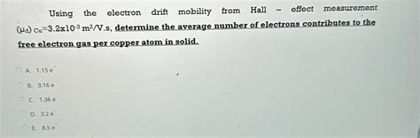 Solved Using The Electron Drift Mobility From Hall ﻿effect