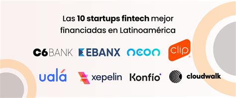 Las 10 Startups Fintech Mejor Financiadas En Latinoamérica
